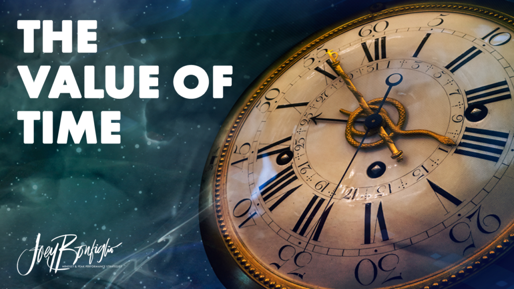 The Value Of Time - Joey Bonfiglio | Mindset & Performance Strategist